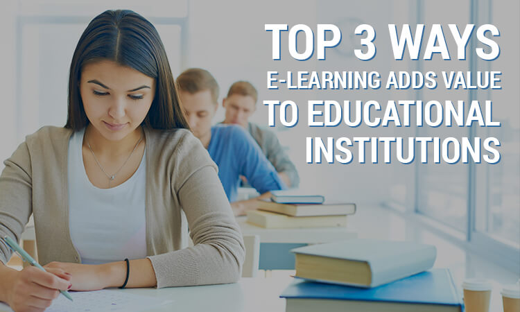 Top 3 Ways e-Learning Adds Value to Educational Institutions - ScholarLMS